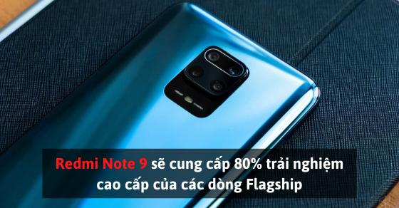 Redmi Note 9 sẽ cung cấp 80% trải nghiệm cao cấp của các dòng Flagship ...