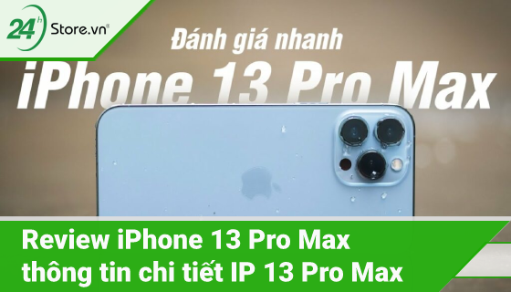 Review iPhone 13 Pro Max - Thông số chi tiết IP 13 Pro Max