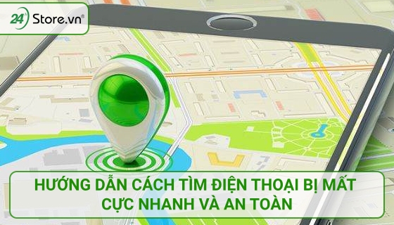 Hướng dẫn cách tìm điện thoại bị mất cực NHANH và an toàn