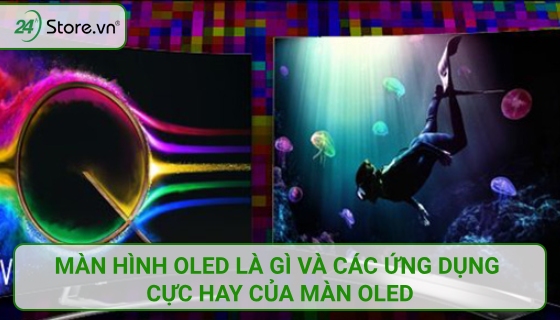 Màn hình OLED là gì và các thiết bị cực HAY dùng màn OLED