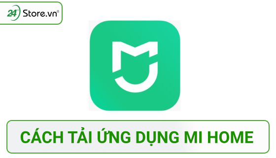 Mi Home là gì và cách tải ứng dụng Mi Home MỚI NHẤT
