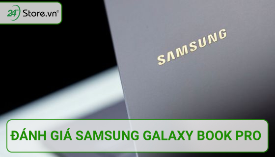 Đánh giá Samsung Galaxy Book Pro một cách CHI TIẾT