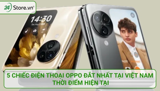 5 chiếc điện thoại Oppo đắt nhất tại Việt Nam thời điểm hiện tại